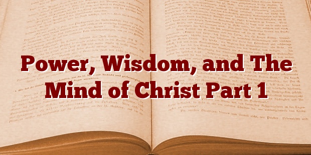 Power, Wisdom, and The Mind of Christ Part 1 – Grace Baptist Church ...